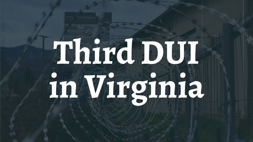 3rd DUI in VA? Learn the penalties that you're facing